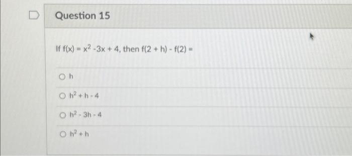 Solved Question 15 If f(x)=x²-3x + 4, then f(2 + h) - f(2) = | Chegg.com