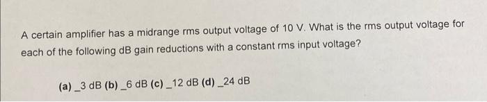 Solved A Certain Amplifier Has A Midrange Rms Output Voltage