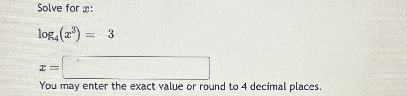 Solved Solve for x :log4(x3)=-3x=You may enter the exact | Chegg.com Solved Solve for x :log4(x3)=-3x=You may enter the exact | Chegg.com