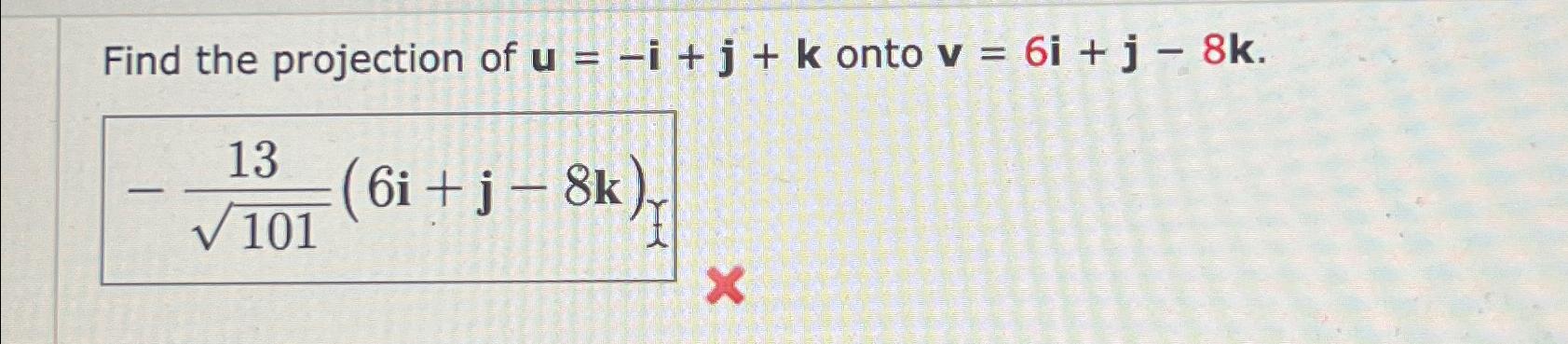 Solved Find the projection of u=-i+j+k ﻿onto v=6i+j-8k. | Chegg.com