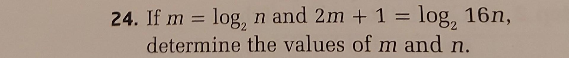 Solved 24. If m=log2n and 2m+1=log216n, determine the values | Chegg.com