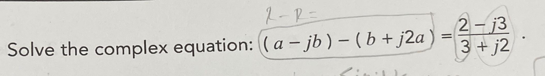 Solved Solve the complex equation: (a-jb)-(b+j2a)=2-j33+j2. | Chegg.com
