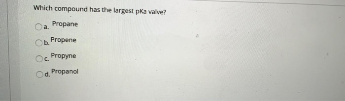 Solved Which compound has the largest pKa valve? Oa. Propane | Chegg.com