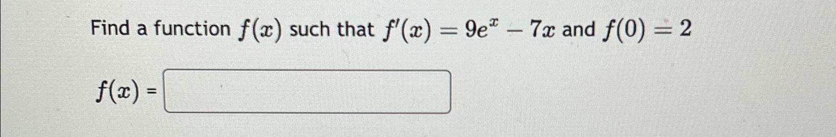 Solved Find a function f(x) ﻿such that f'(x)=9ex-7x ﻿and | Chegg.com