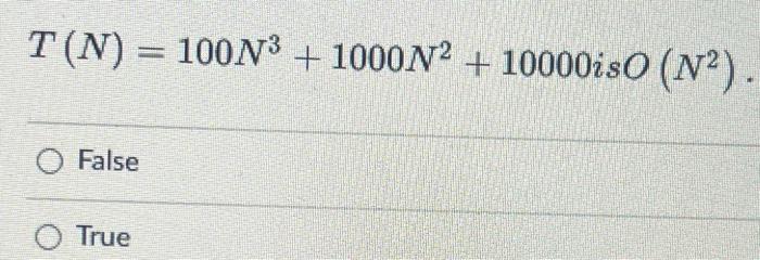 Solved T(N)=100N3+1000N2+10000isO(N2) False True | Chegg.com