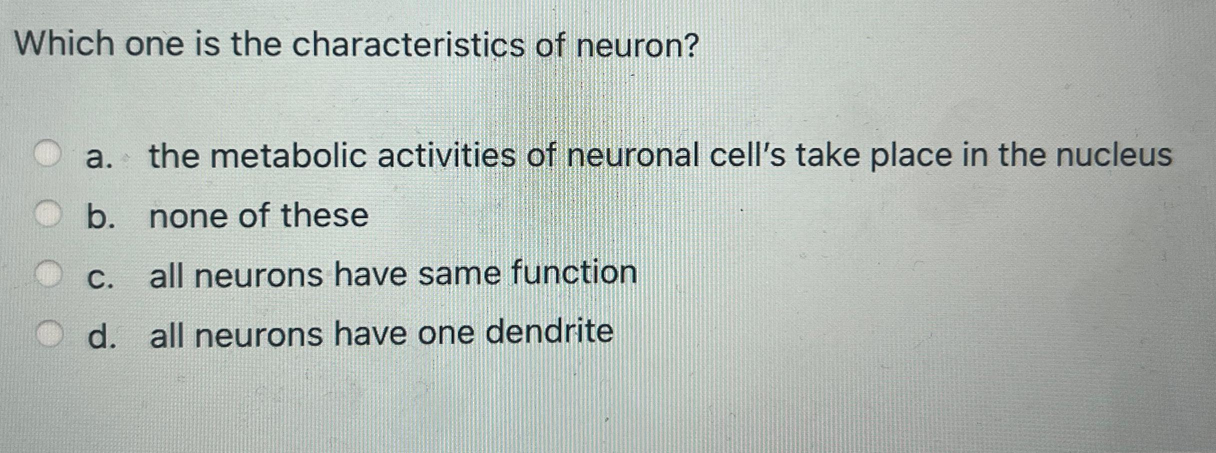 Solved Which one is the characteristics of neuron?a. ﻿the | Chegg.com