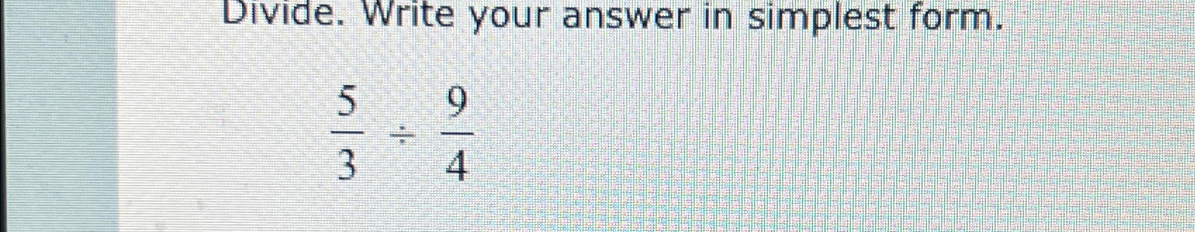Solved Divide. Write your answer in simplest form.53÷94 | Chegg.com