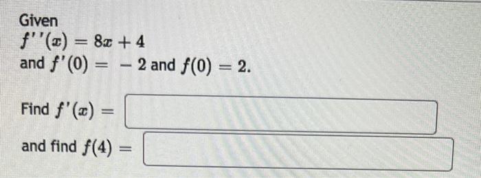 Solved Given f′′(x)=8x+4 and f′(0)=−2 and f(0)=2. Find | Chegg.com