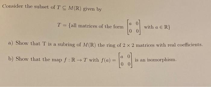 Solved Consider the subset of T⊆M(R) given by T={ all | Chegg.com