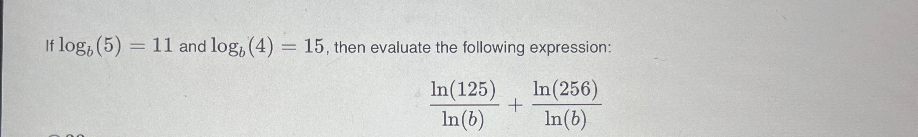 Solved If logb(5)=11 ﻿and logb(4)=15, ﻿then evaluate the | Chegg.com