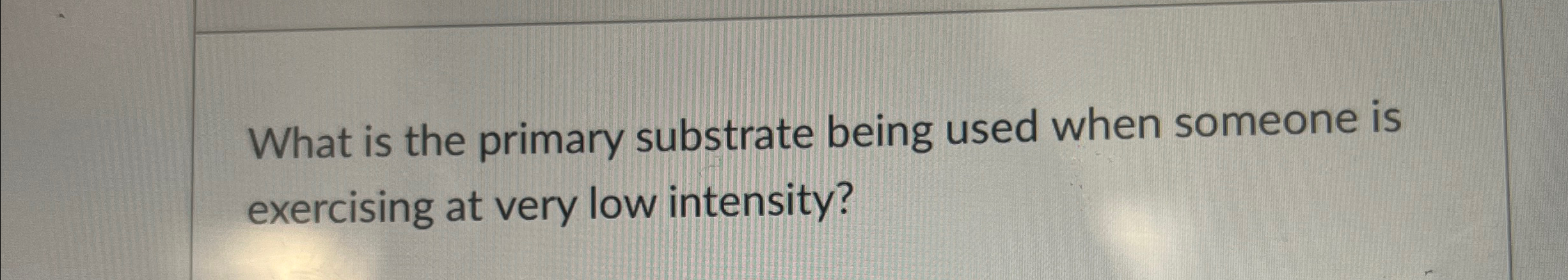 Solved What is the primary substrate being used when someone | Chegg.com