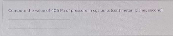 Solved Compute the value of 406 Pa of pressure in cgs units | Chegg.com