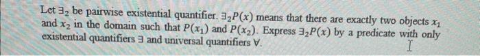 Solved Let ∃2 be pairwise existential quantifier. ∃2P(x) | Chegg.com