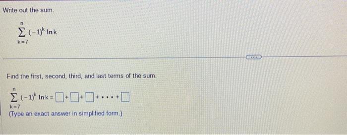 Solved Write out the sum. ∑k=7n(−1)klnk Find the first, | Chegg.com