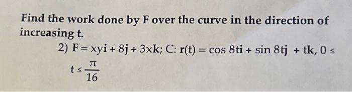 Solved Find the work done by F over the curve in the | Chegg.com