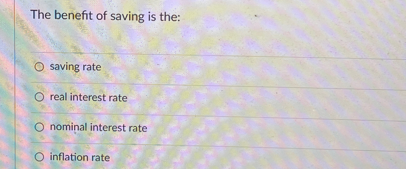 Solved The benefit of saving is the:saving ratereal interest | Chegg.com