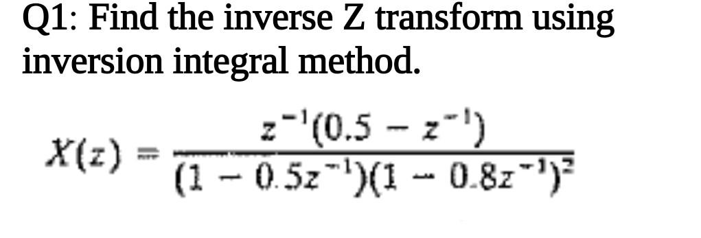 Solved Q1: Find the inverse Z transform using inversion | Chegg.com