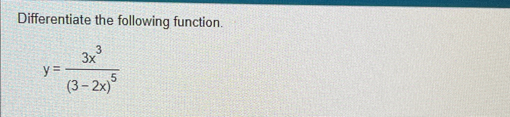 Solved Differentiate the following function.y=3x3(3-2x)5 | Chegg.com