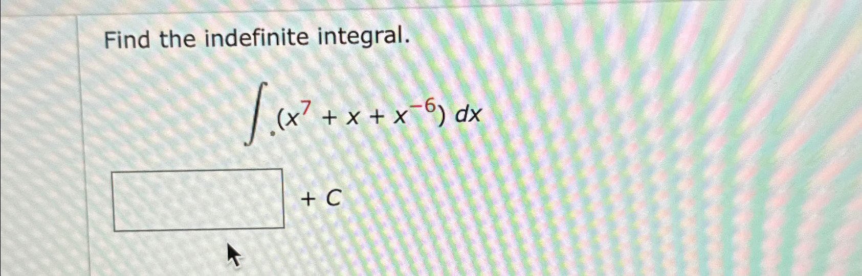 Solved Find the indefinite integral.∫﻿﻿(x7+x+x-6)dx+C | Chegg.com