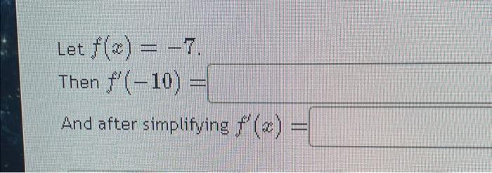 Solved Let f(x)=−7 Then f′(−10)= And after simplifying | Chegg.com