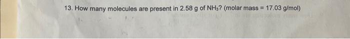 Solved 13. How many molecules are present in 2.58 g of NH3 ? | Chegg.com