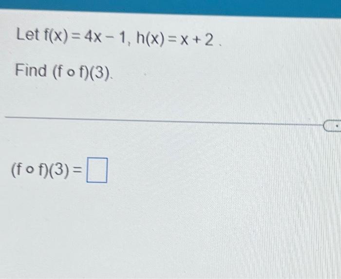 Solved Let f(x)=4x−1,h(x)=x+2 Find (f∘f)(3). (f∘f)(3)= | Chegg.com