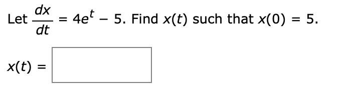 Solved Let Dtdx 4et−5 Find X T Such That X 0 5 X T