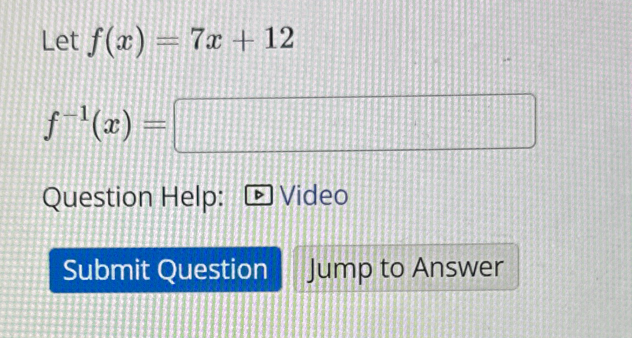 Solved Let f(x)=7x+12f-1(x)=Question Help: ﻿Video | Chegg.com