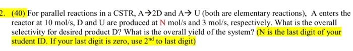 Solved 2. (40) For parallel reactions in a CSTR, A2D and A→ | Chegg.com