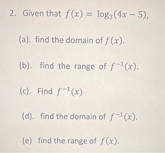Solved 2. Given that f(x)=log3(4x−5), (a). find the domain | Chegg.com