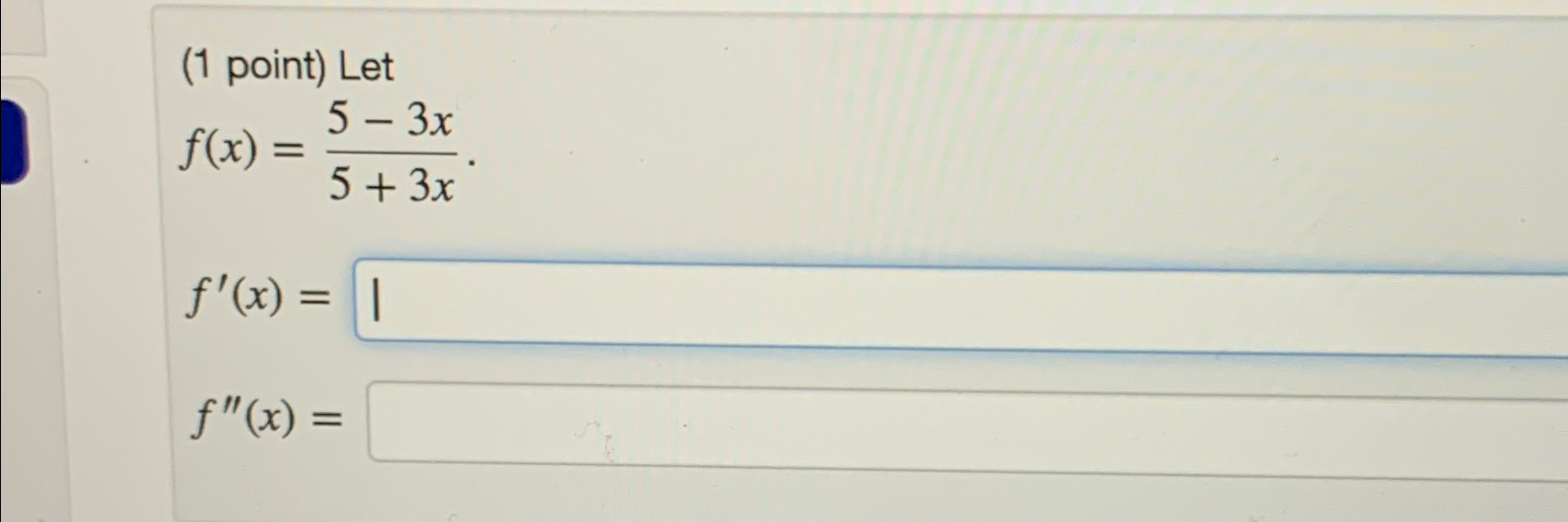 Solved (1 ﻿point) ﻿Letf(x)=5-3x5+3x.f'(x)=1f''(x)= | Chegg.com
