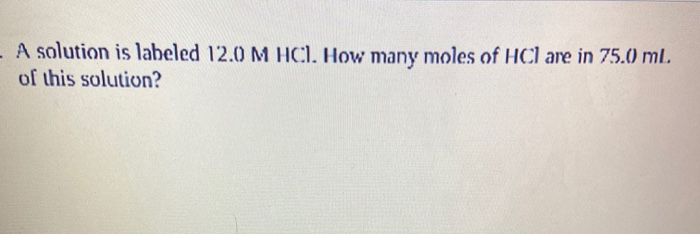 Solved - A solution is labeled 12.0 M HCL. How many moles of | Chegg.com