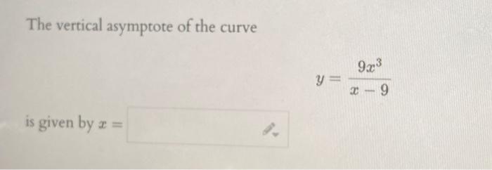 Solved The vertical asymptote of the curve y=x−99x3 is given | Chegg.com