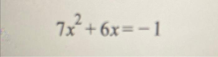 Solved 7x2+6x=−1 | Chegg.com