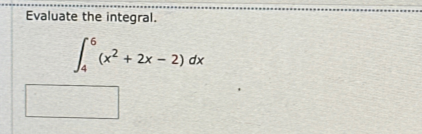 Solved Evaluate the integral.∫46(x2+2x-2)dx | Chegg.com