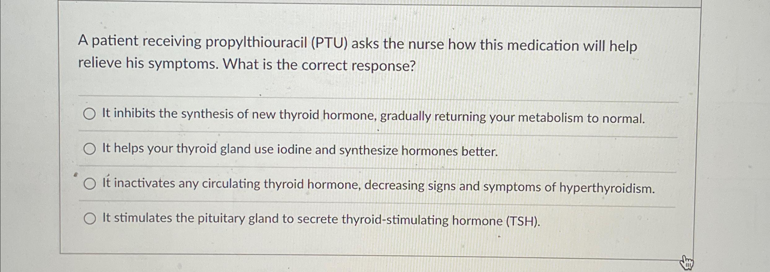 Solved A patient receiving propylthiouracil (PTU) ﻿asks the | Chegg.com
