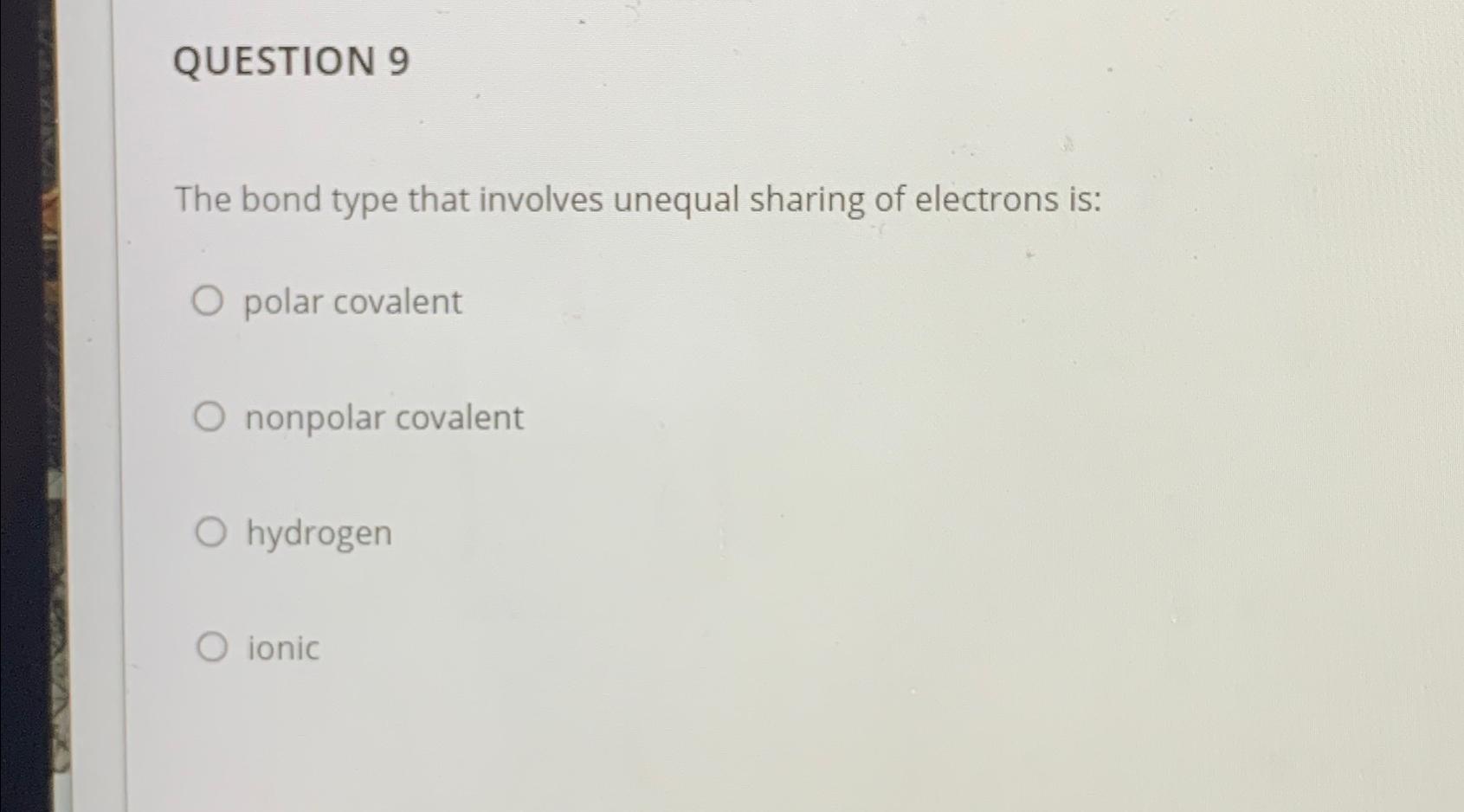 Solved QUESTION 9The bond type that involves unequal sharing | Chegg.com
