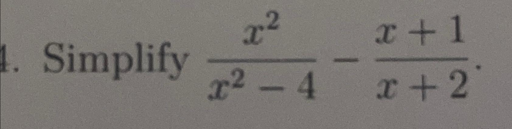 Solved Simplify x2x2-4-x+1x+2 | Chegg.com