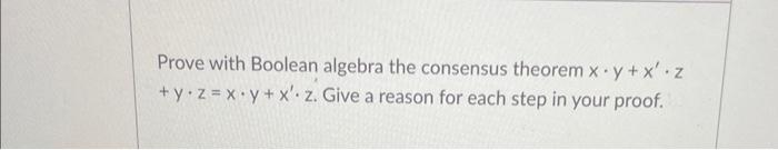 Solved Prove with Boolean algebra the consensus theorem | Chegg.com