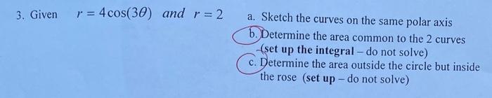 Solved r=4cos(3θ) and r=2 a. Sketch the curves on the same | Chegg.com