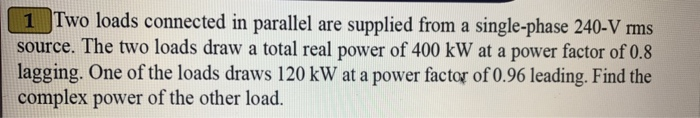 Solved 1 Two loads connected in parallel are supplied from a | Chegg.com