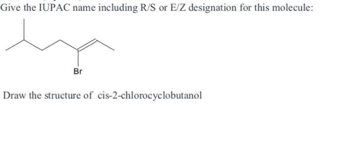 Solved Give the IUPAC name including R/S or E/Z designation | Chegg.com