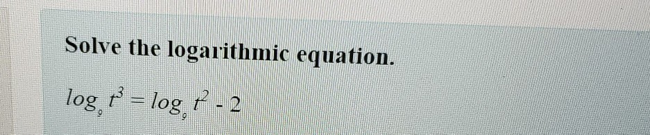 Solved Solve the logarithmic equation. log, r' = log, -2 | Chegg.com
