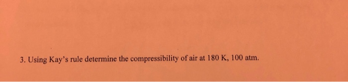 Solved 3. Using Kay's rule determine the compressibility of | Chegg.com
