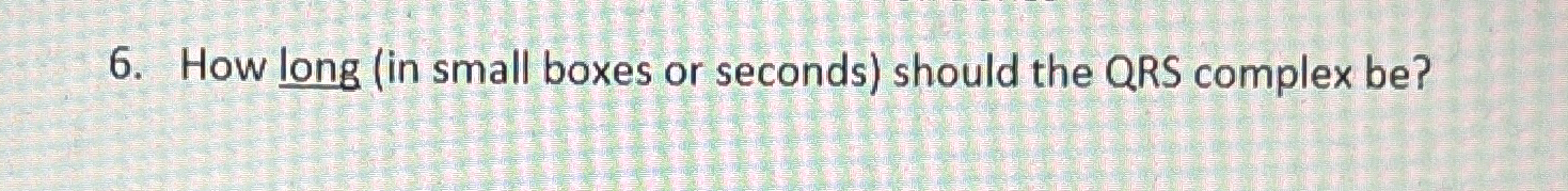 Solved How long (in small boxes or seconds) ﻿should the QRS | Chegg.com