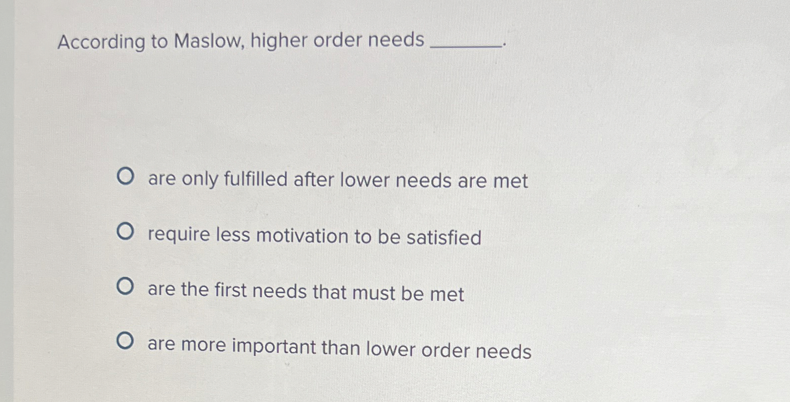 Solved According to Maslow, higher order needsare only | Chegg.com
