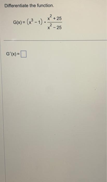 Solved Differentiate the function. G(x)=(x3−1)⋅x2−25x2+25 | Chegg.com