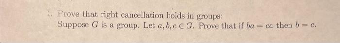 Solved 2. Prove that right cancellation holds in groups: | Chegg.com
