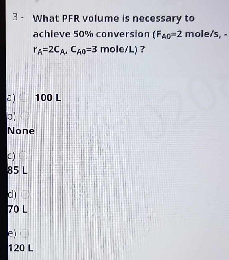 Solved 3 - What PFR volume is necessary to achieve 50% | Chegg.com