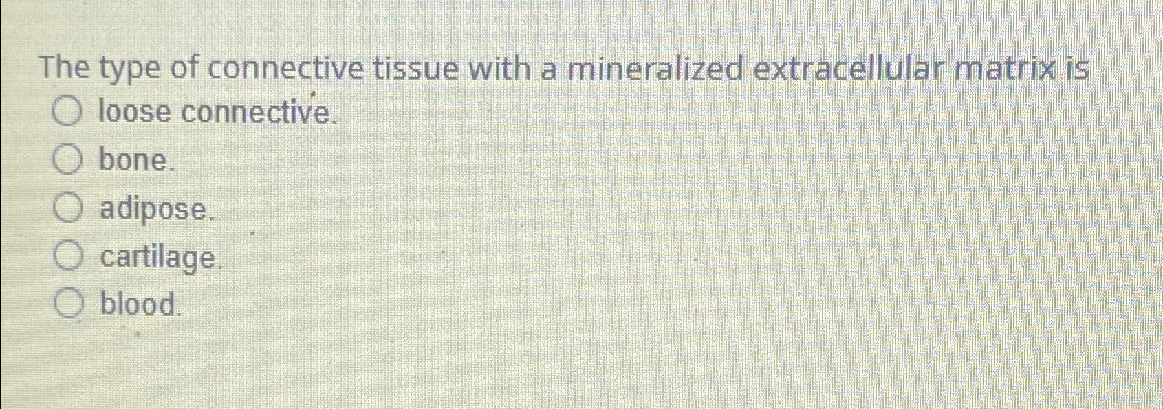 Solved The type of connective tissue with a mineralized | Chegg.com
